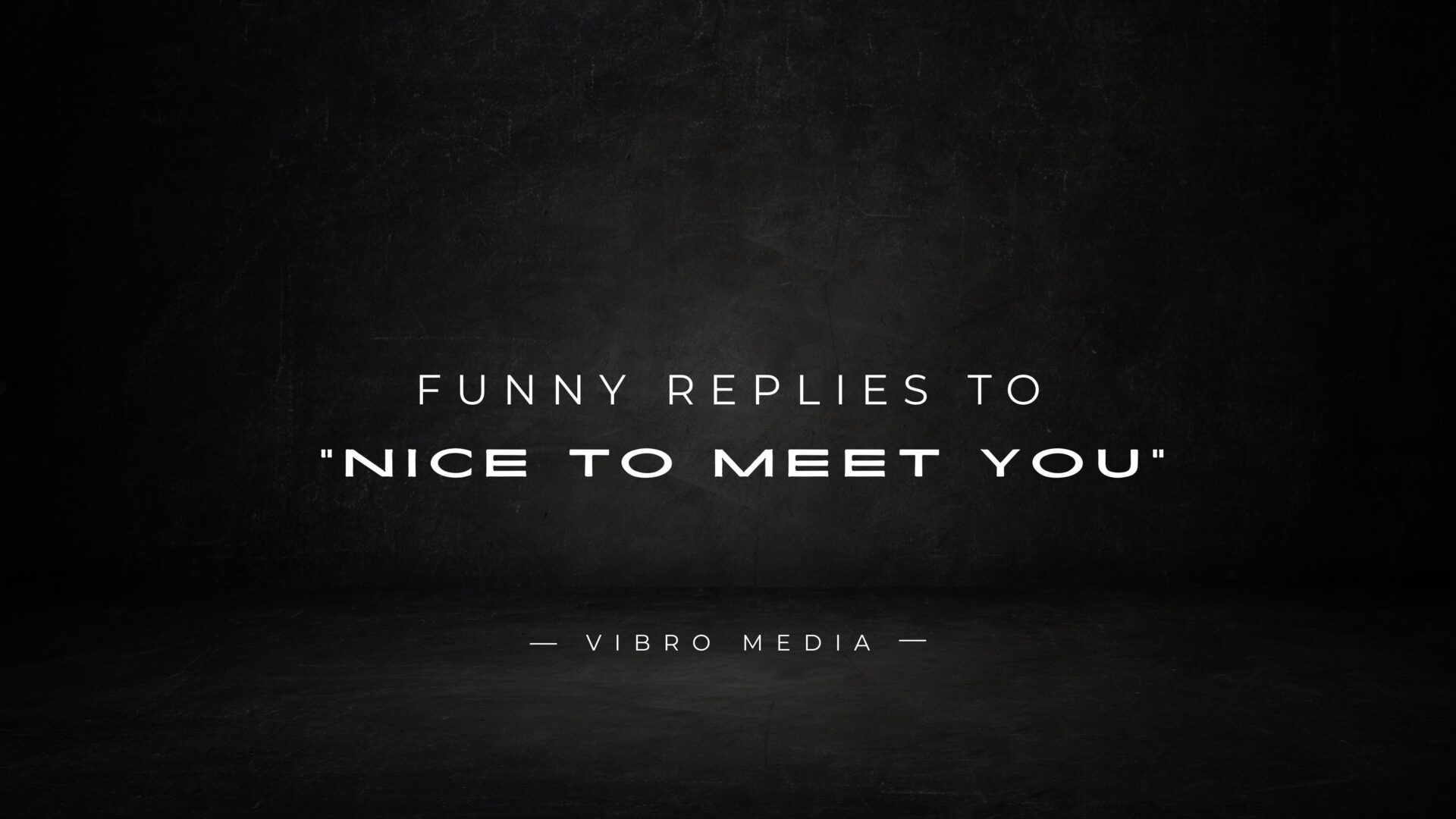 150 Funny Replies to "Nice to meet you"