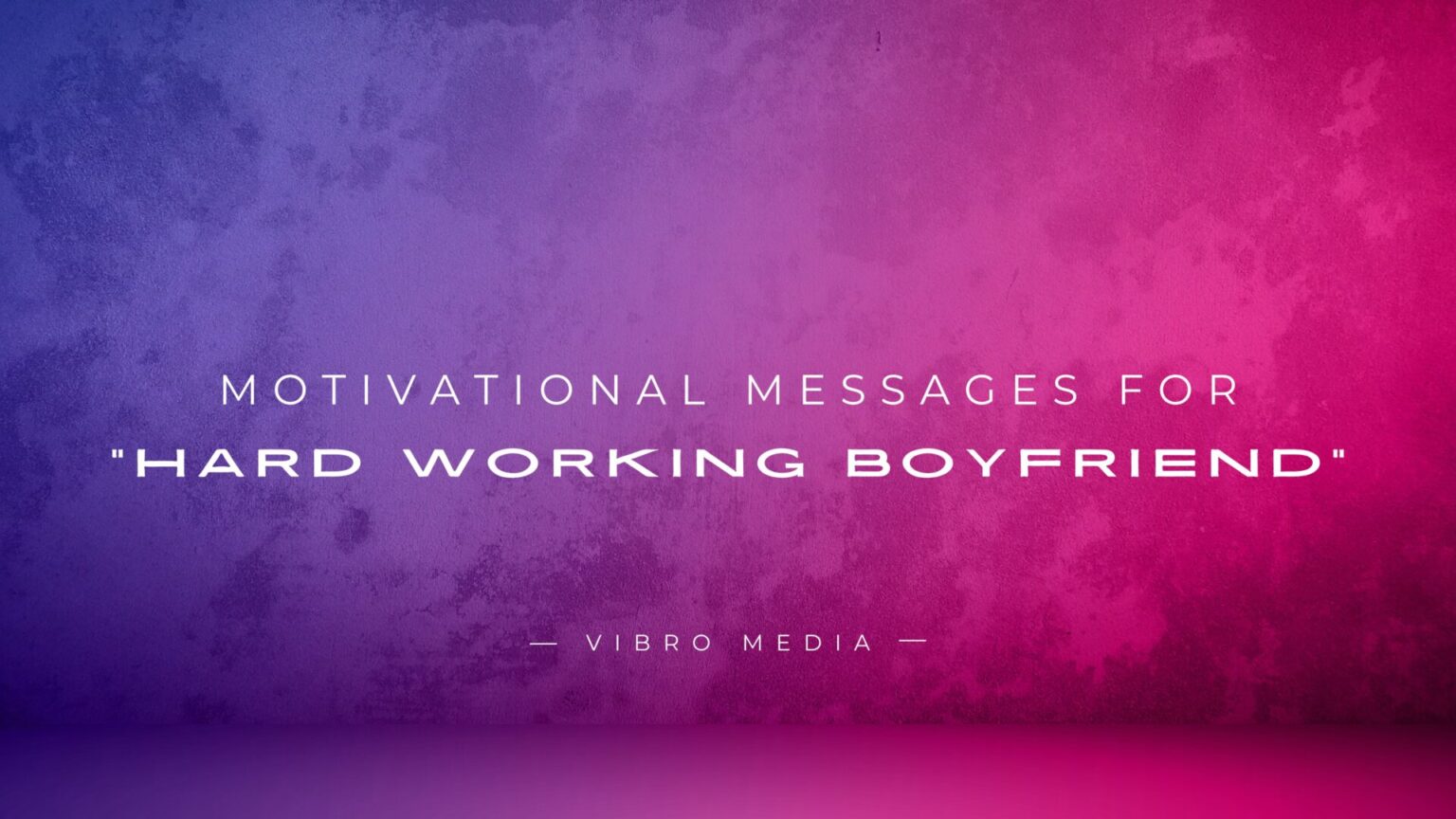 150 Motivational Messages For "Hard Working Boyfriend"