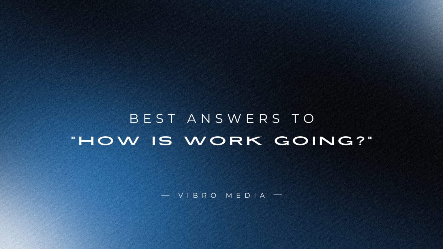 210+ Best Answers to “How Is Work Going?" - Vibro Media