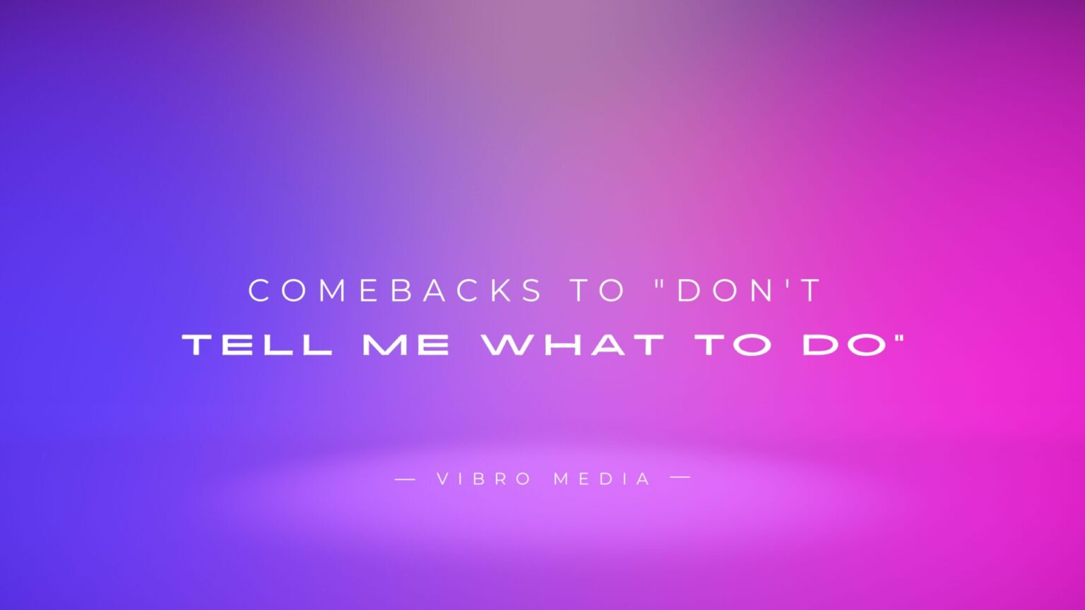 200+ Comebacks To "Don't Tell Me What To Do"