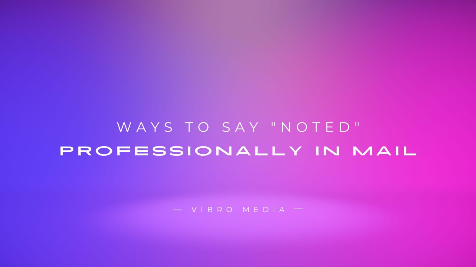200+ Alternatives to 'Noted': Enhance Your Professional Email Responses