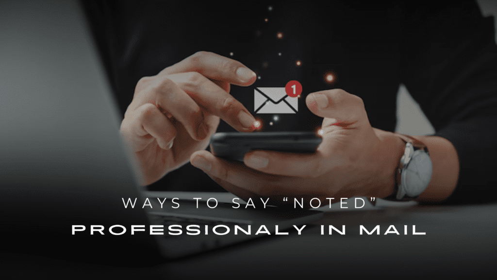 200+ Ways To Say "Noted" Professionally In Mail