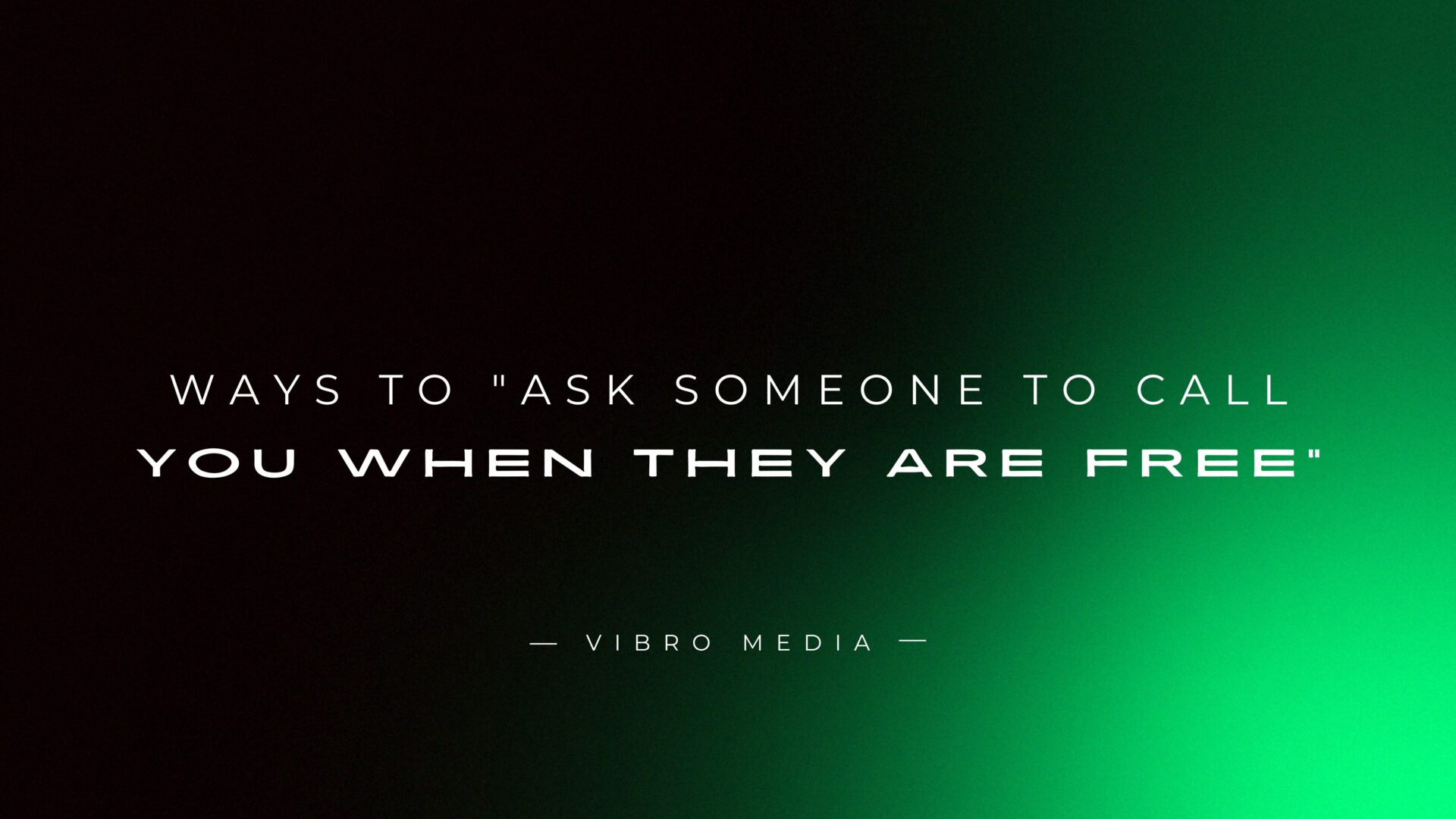 200+ Ways to "Ask Someone to Call You When They Are Free"