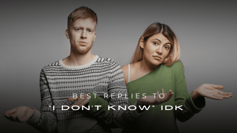 200+ Best Replies To "I Don't Know (IDK)" You Won't Believe