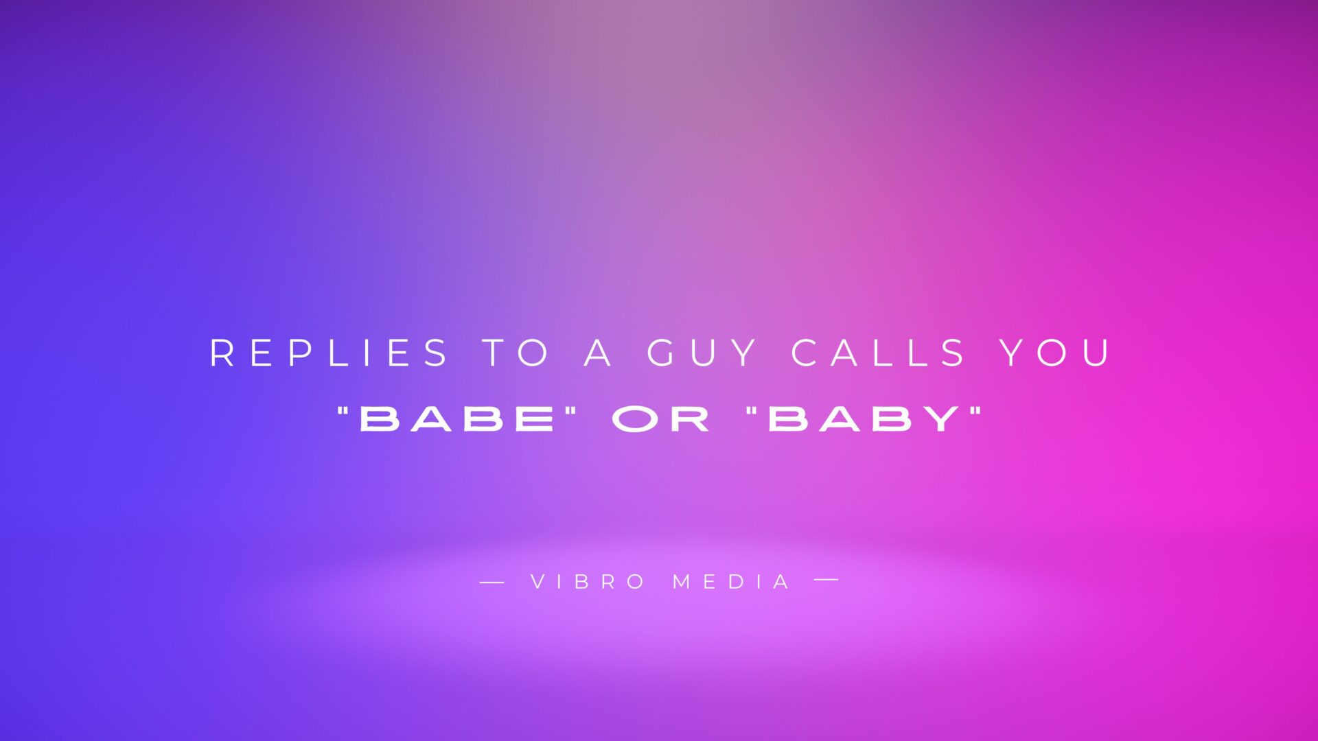 Best 200+ Replies to a Guy Calls You “Babe” or “Baby”