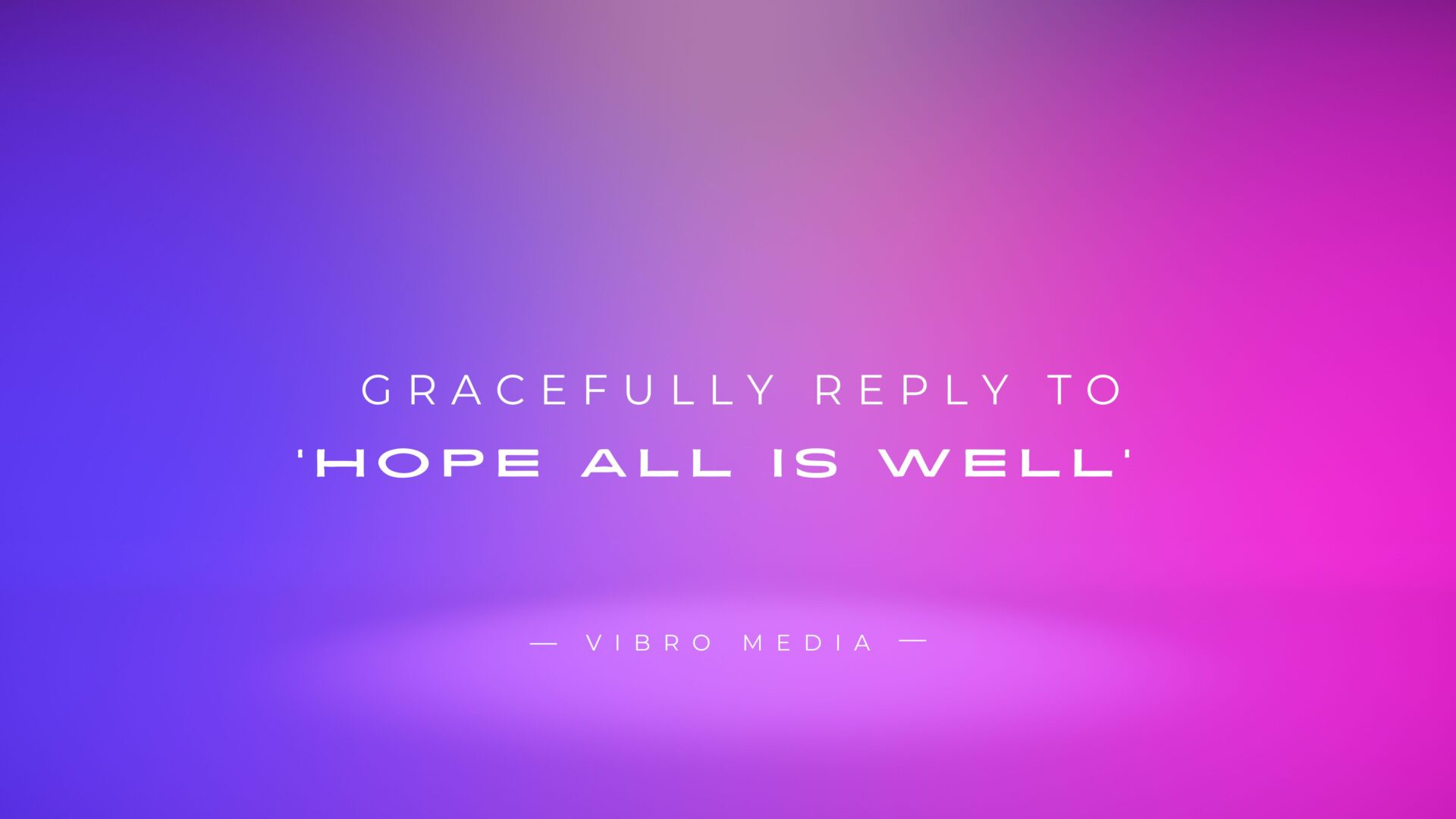 How to Gracefully Reply to "Hope All Is Well" — 200+ Replies