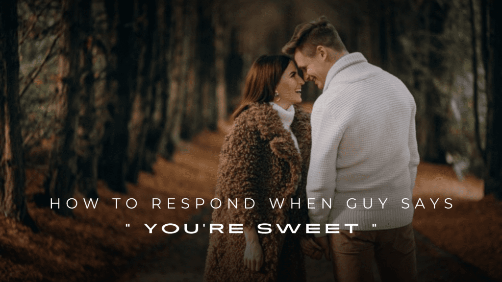 How to Respond When A Guy Says “You're sweet” – 200+ Ideas