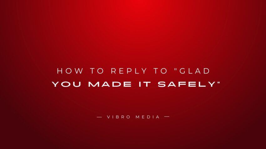 How to Reply to "Glad You Made It Safely" : 200+ Responses