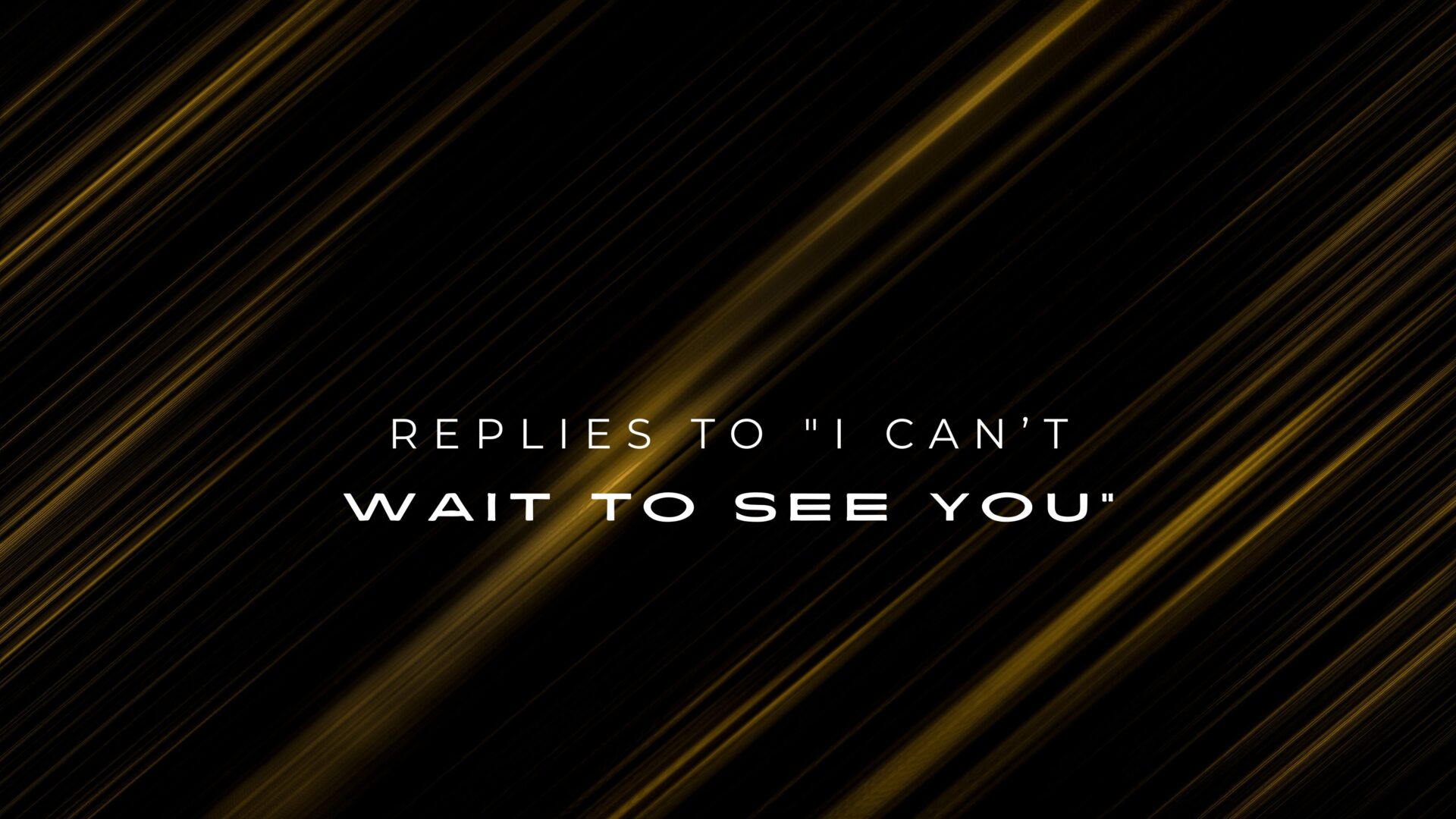 How to Reply to "I Can't Wait to See You" : 200+ Replies