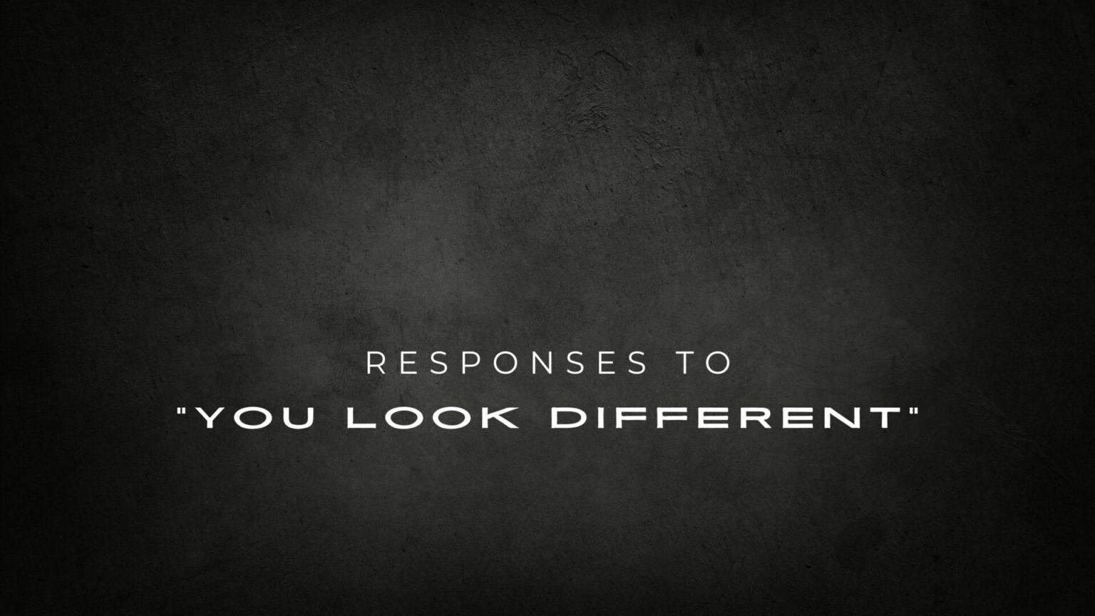 How to Respond to "You Look Different" : 200+ Responses