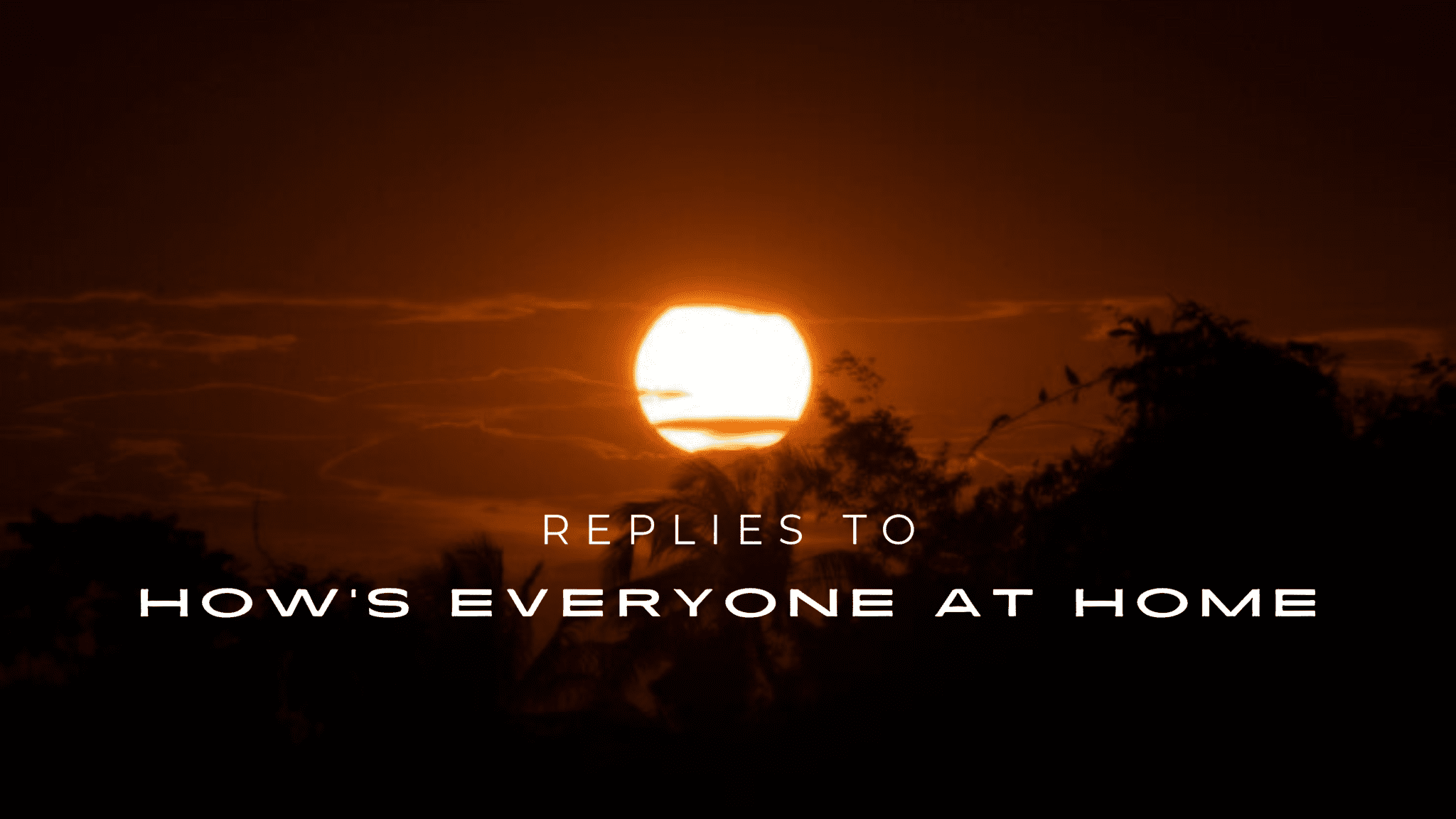 How's Everyone at Home? 200+ Replies You’ll Love to Read
