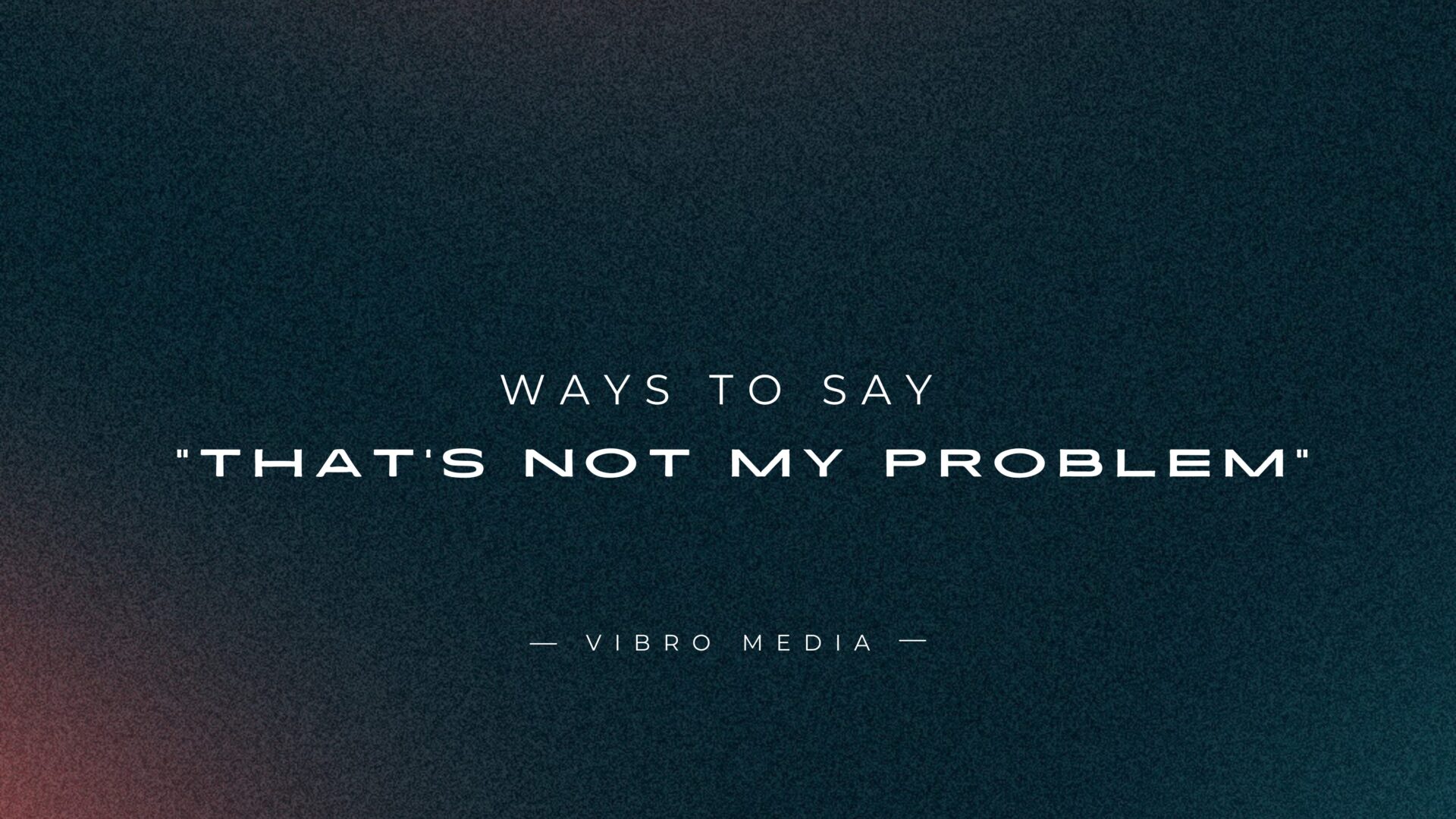 200+ Ways To Say “That's Not My Problem (It’s Yours)”