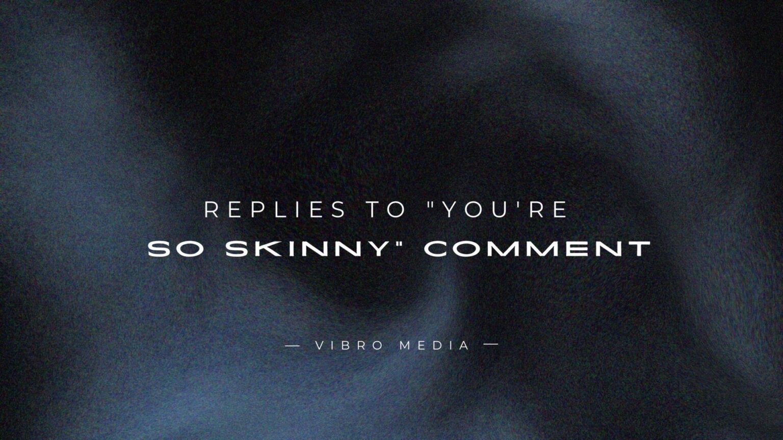 How to Handle "You're So Skinny" Comment : 200+ Replies