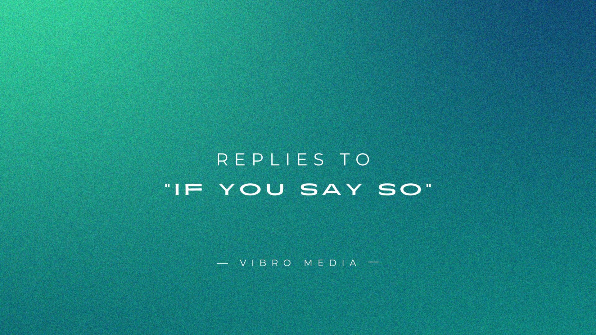 How to Respond to "If You Say So" : 200+ Reply Ideas