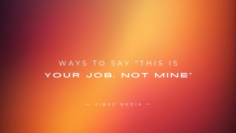 How to Say "This Is Your Job, Not Mine" : 200+ Ways