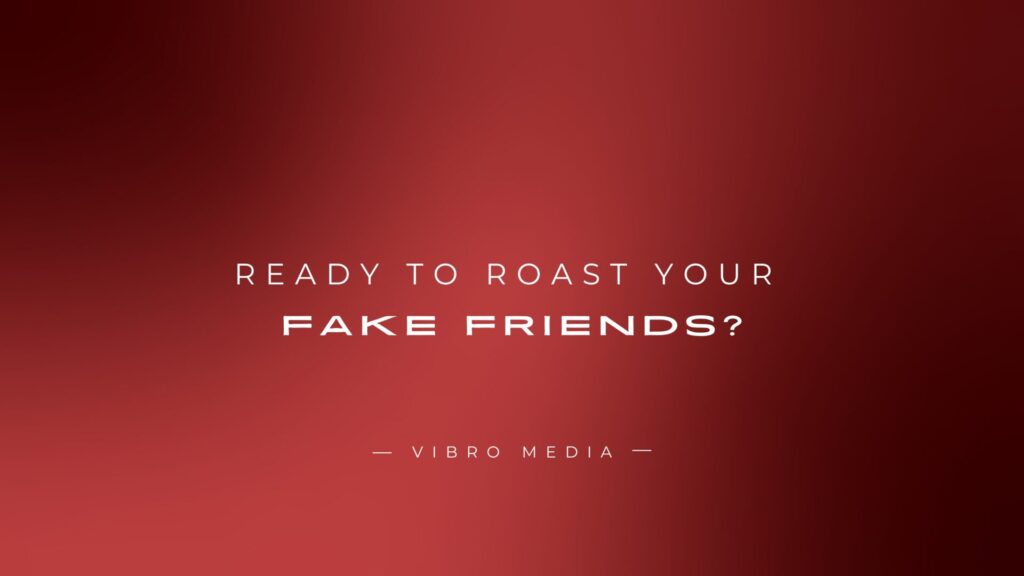 Ready to Roast Your Fake Friends? Here’s 200+ Roasts