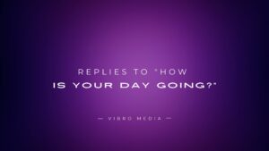 When someone asks "How Is Your Day Going?" : 200+ Replies