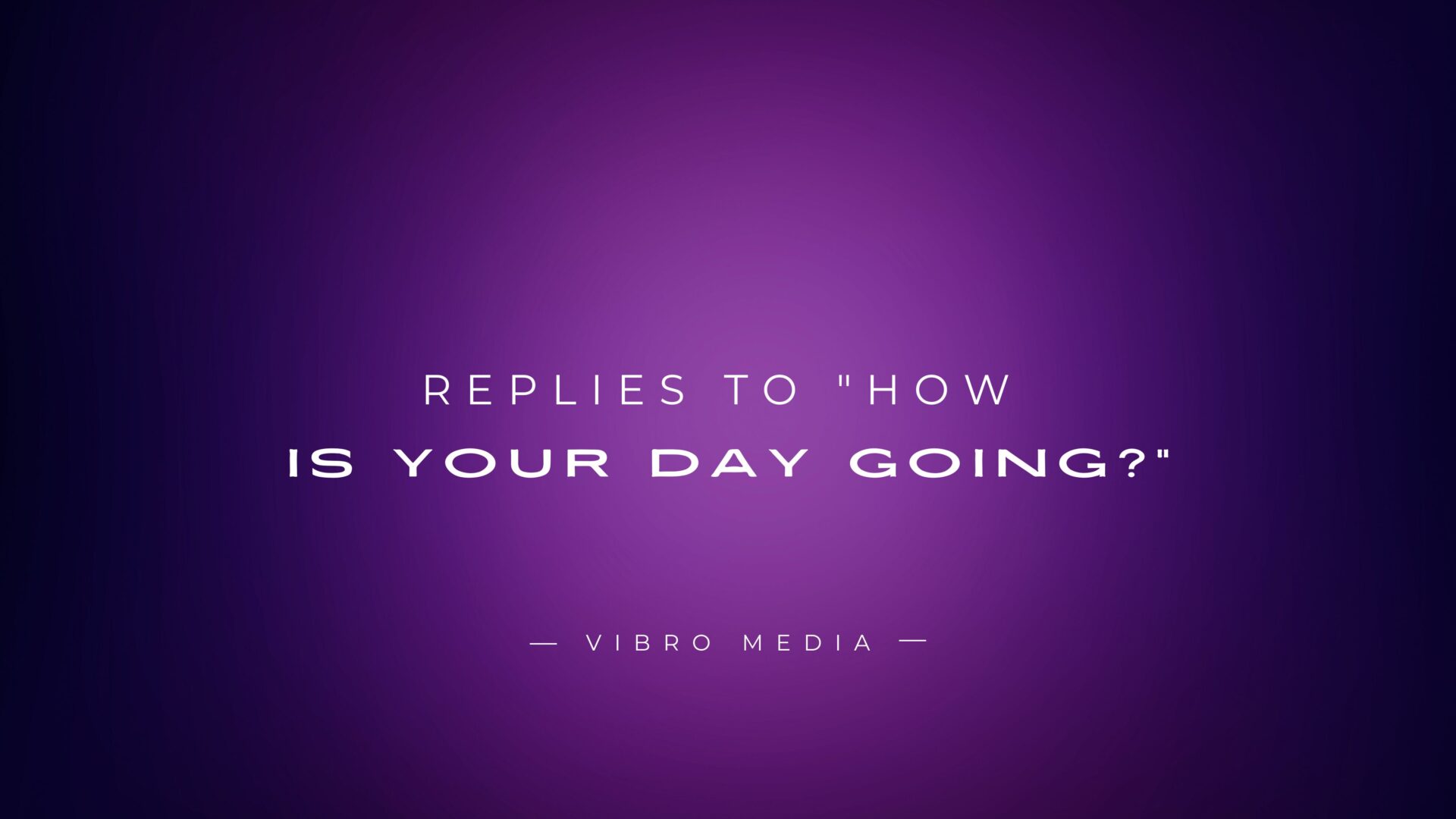 When someone asks "How Is Your Day Going?" : 200+ Replies