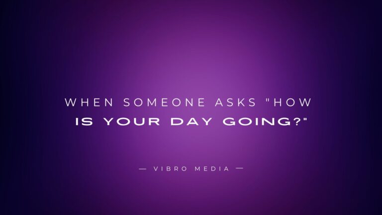 When someone asks "How Is Your Day Going?" : 200+ Replies
