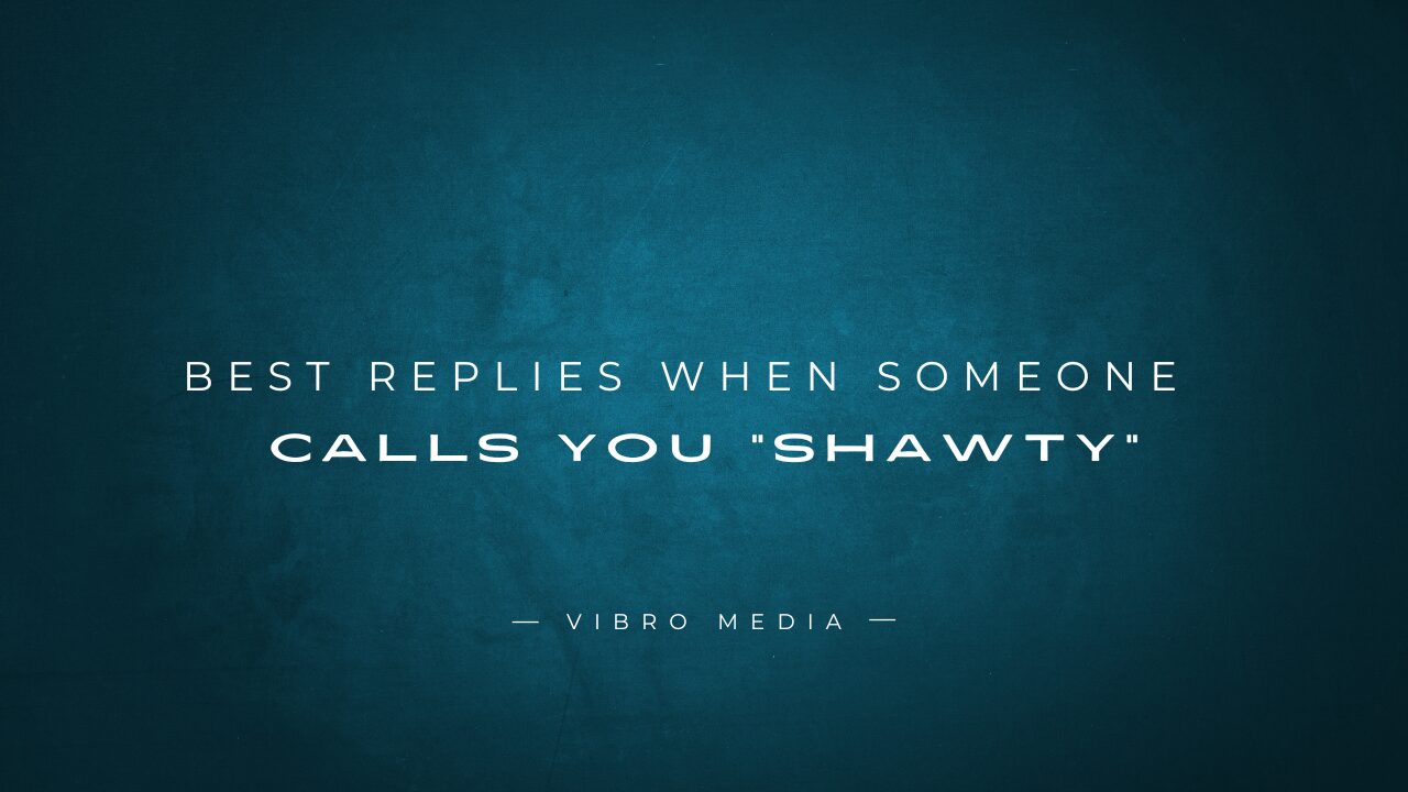 200+ Best Replies When Someone Calls You "Shawty"