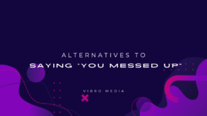 200+ Polite Alternatives to Saying "You Messed Up"