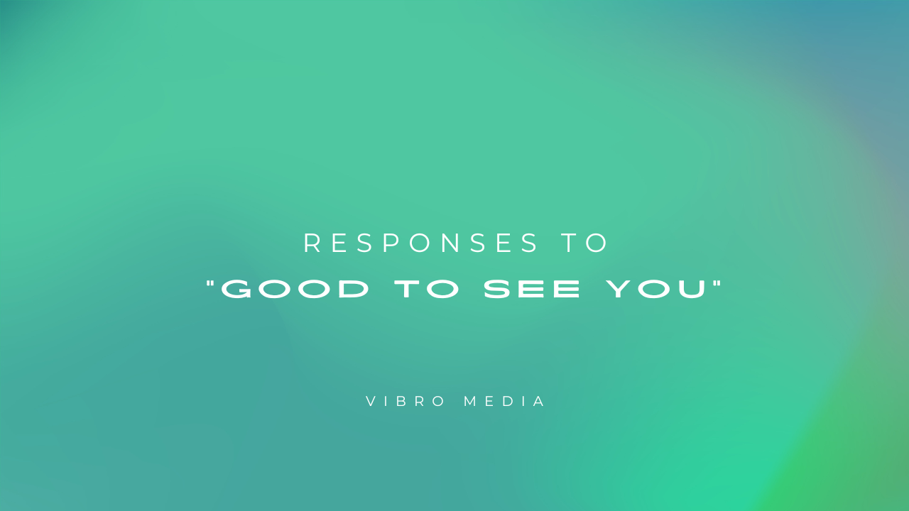 200+ Polite Responses to "Good to See You" That Impress