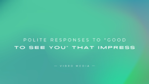 200+ Polite Responses to "Good to See You" That Impress