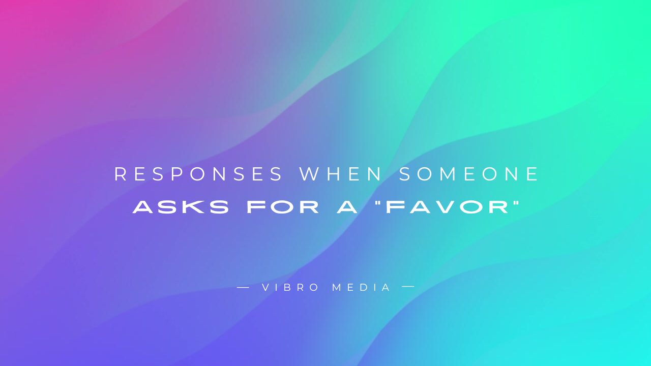 200+ Responses When Someone Asks for a "Favor"