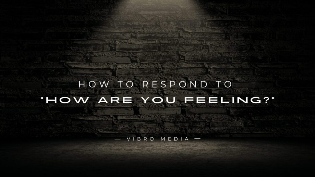 How to Respond to "How Are You Feeling?" : 210+ Answers