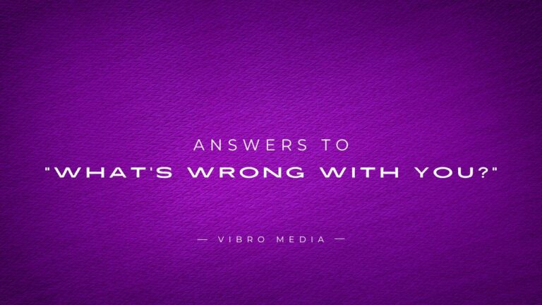 How to Respond to “What’s Wrong With You?” : 200+ Answers