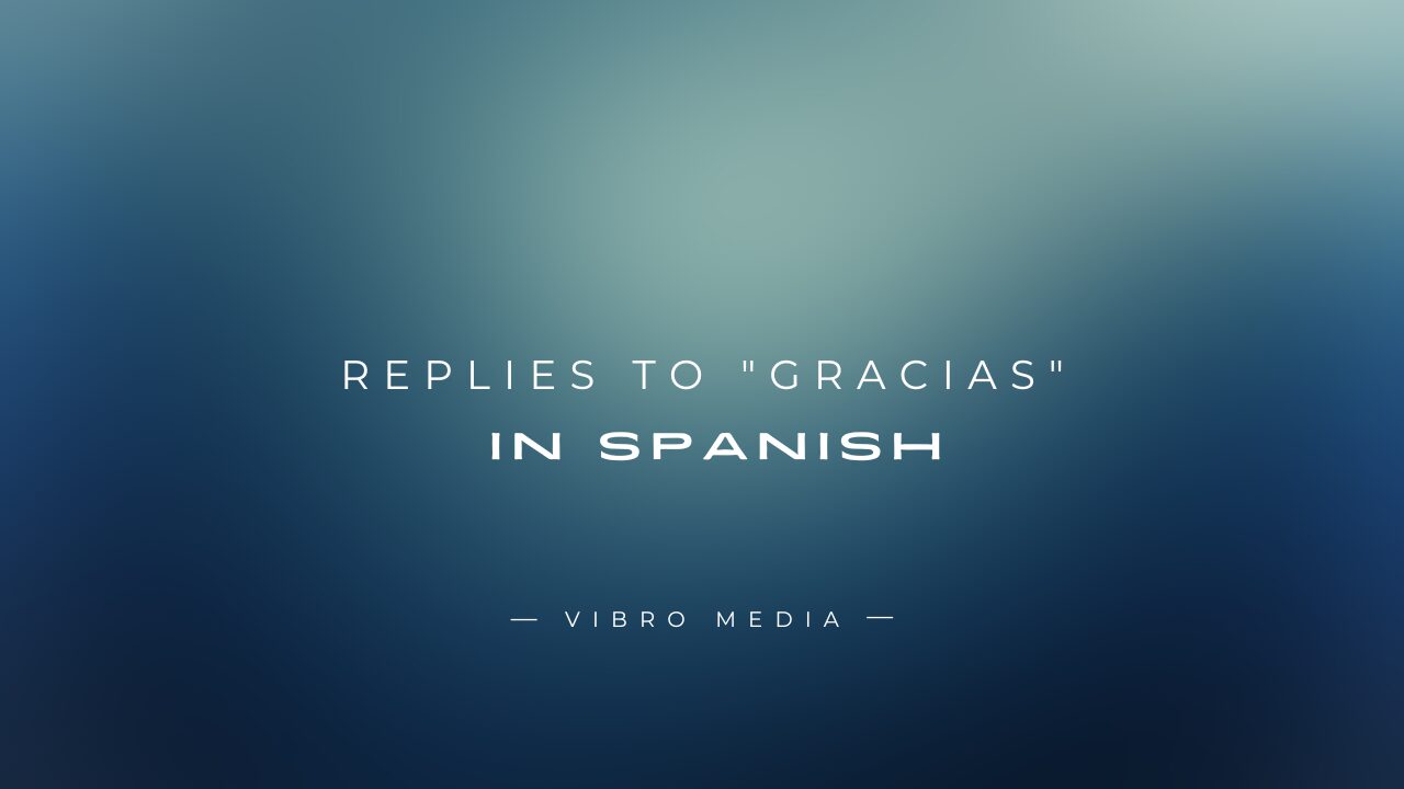 200+ Best Replies to "Gracias" in Spanish : Quick Guide