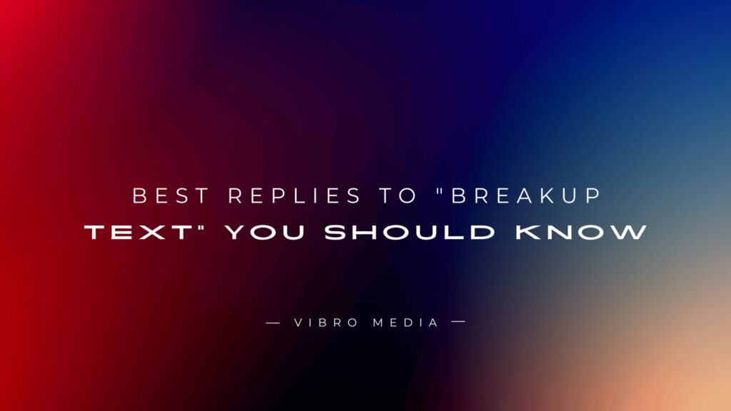200+ Best Replies to "Breakup Text" You Should Know
