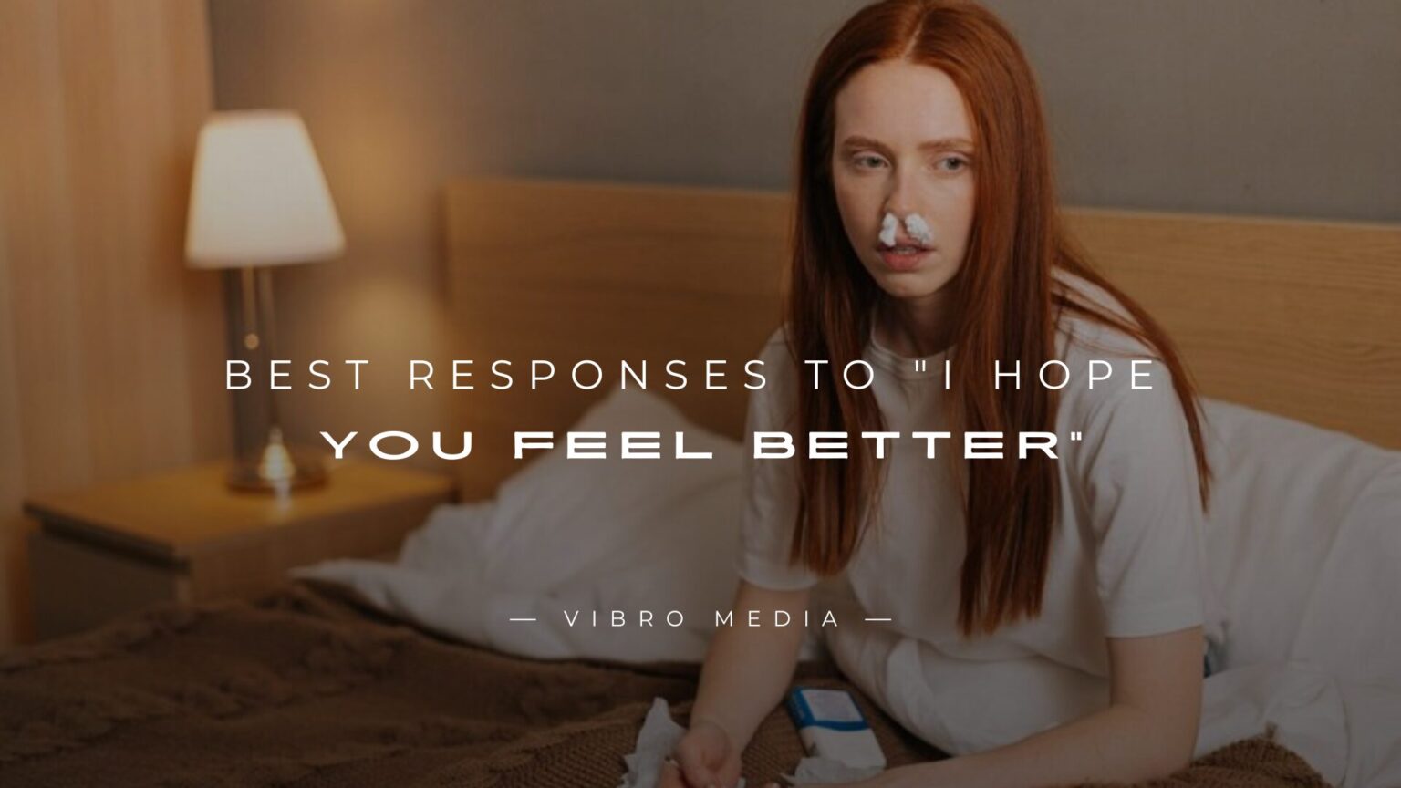 200+ Best Responses to "I Hope You Feel Better"