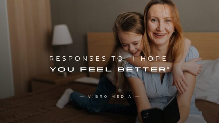 200+ Best Responses to "I Hope You Feel Better"