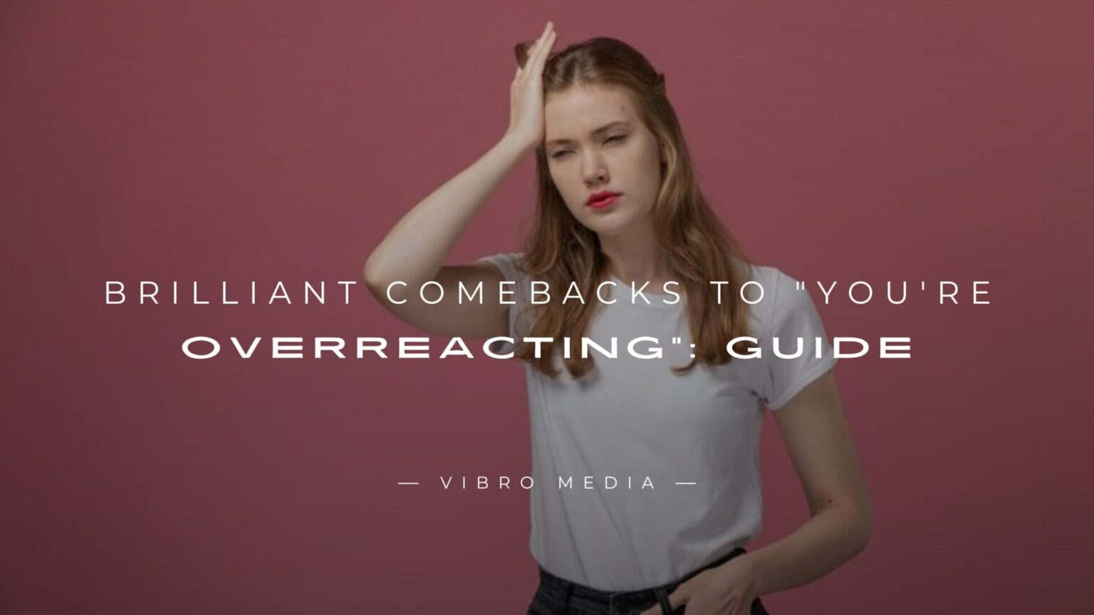 200+ Brilliant Comebacks to "You're Overreacting": Guide