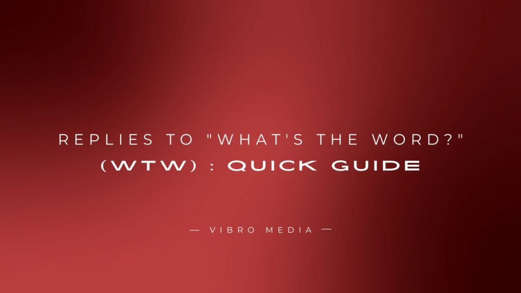 200+ Replies to "What's the Word?" (WTW) : Quick Guide