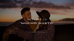 200+ Best Replies to "Mucho Gusto" in Spanish & English
