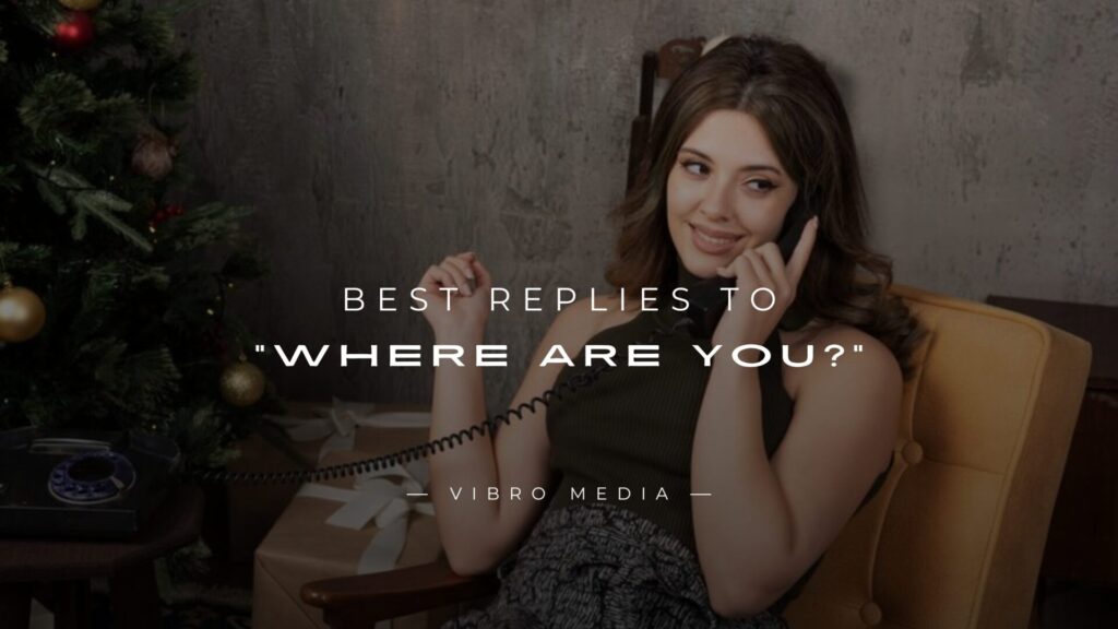 200+ Best Replies to "Where Are You?" Quick Guide