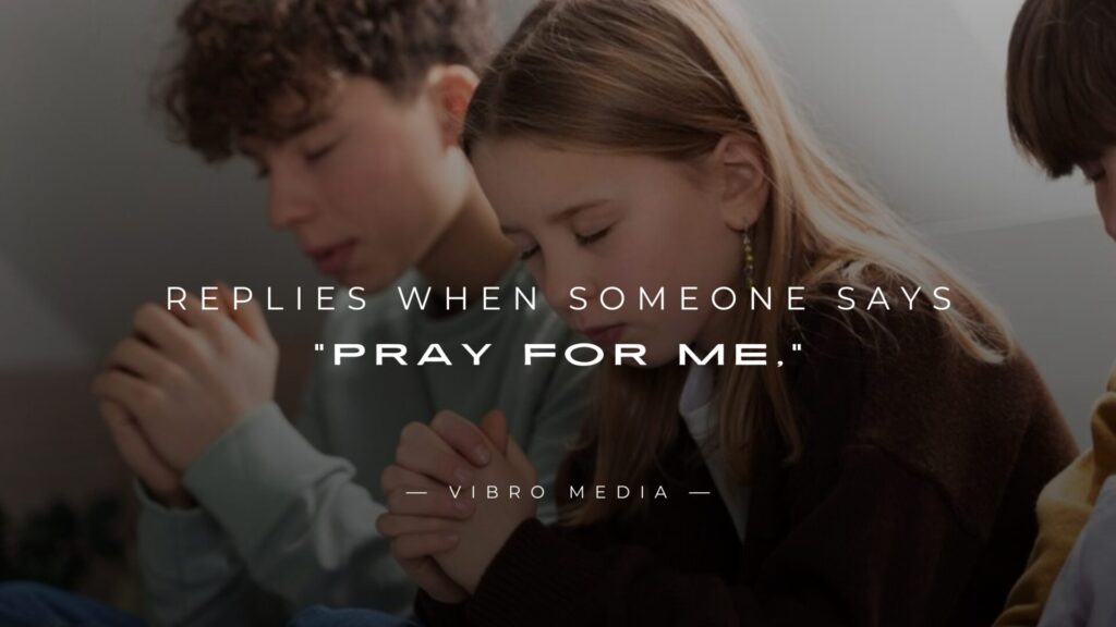 200+ Replies When Someone Says "Pray For Me"