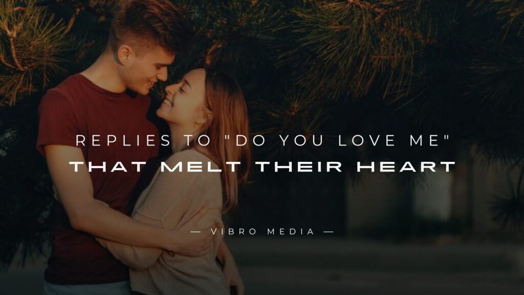 200+ Replies to "Do You Love Me" That Melt Their Heart
