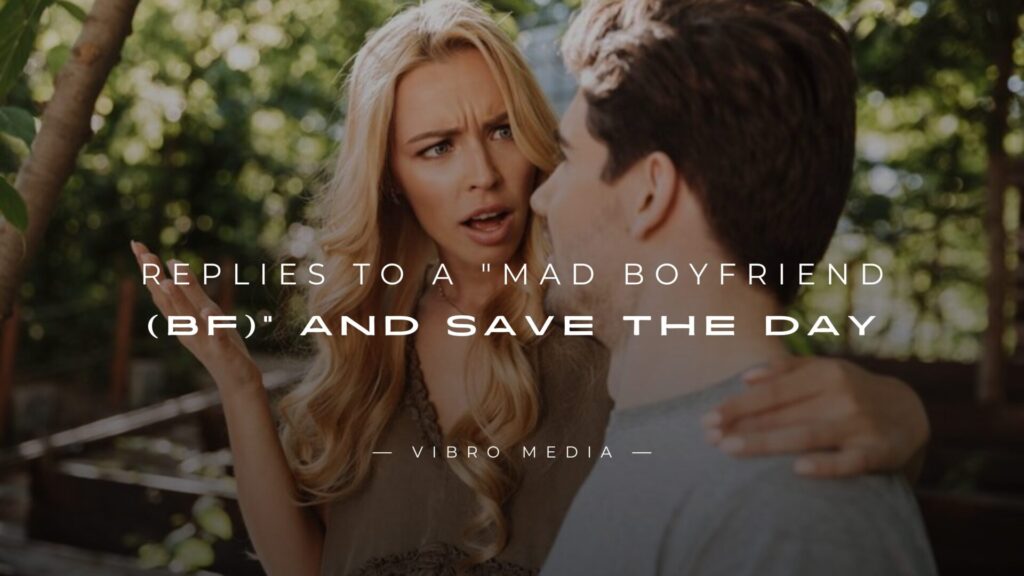 200+ Replies to a "Mad Boyfriend (BF)" And Save the Day