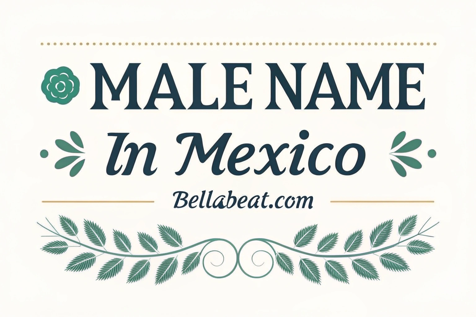 Male Name in Mexico Bellabeat.com: A Comprehensive Guide to Choosing ...